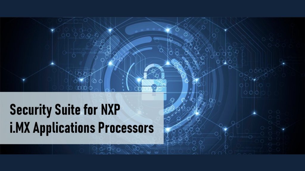 Introducing Security Suite for NXP i.MX Processor Powered Solutions - iWave Systems