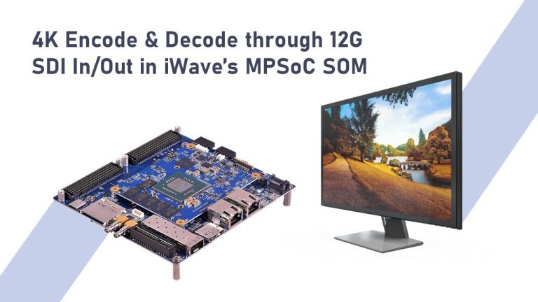 Enabling 4K UHD Encode & Decode through 12G SDI In/Out in MPSoC SoM - iWave Systems