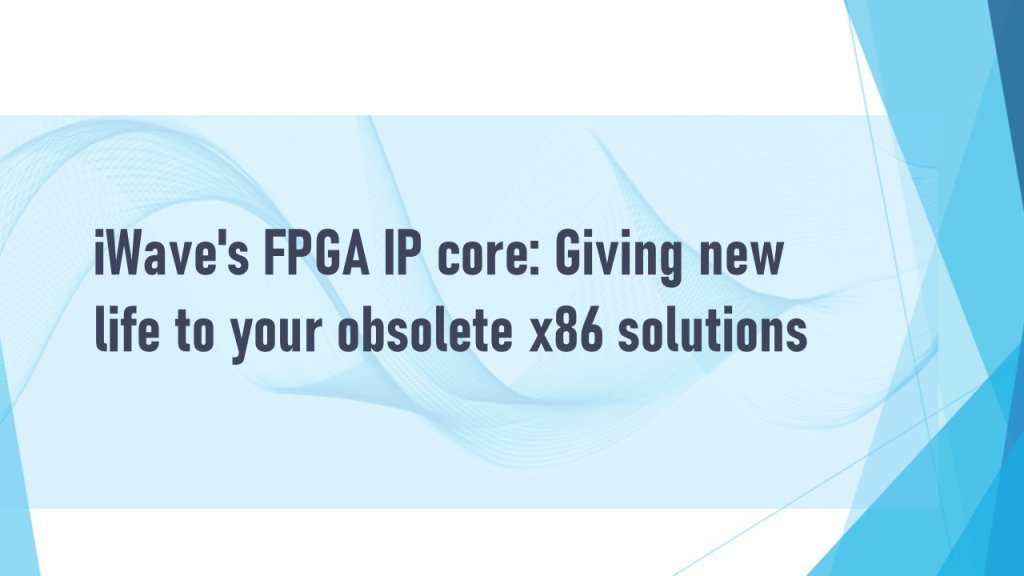 iWave's FPGA IP Core Giving New Life to Your Obsolete x86 Solutions ...